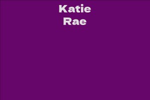 Katie Rae - Facts, Bio, Career, Net Worth | AidWiki