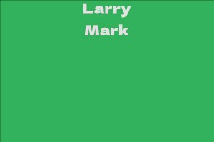 Larry Mark - Facts, Bio, Career, Net Worth | AidWiki