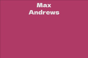 Max Andrews - Facts, Bio, Career, Net Worth | AidWiki