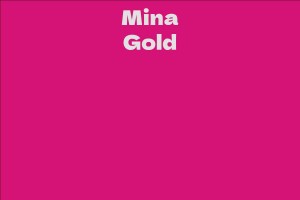 Mina Gold - Facts, Bio, Career, Net Worth | AidWiki