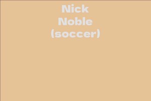 Nick Noble (soccer) - Facts, Bio, Career, Net Worth | AidWiki