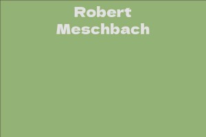 Robert Meschbach - Facts, Bio, Career, Net Worth | AidWiki