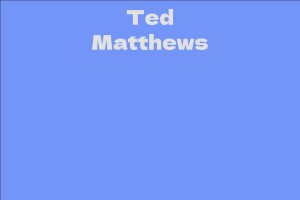 Ted Matthews - Facts, Bio, Career, Net Worth | AidWiki