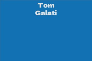 Tom Galati - Facts, Bio, Career, Net Worth | AidWiki